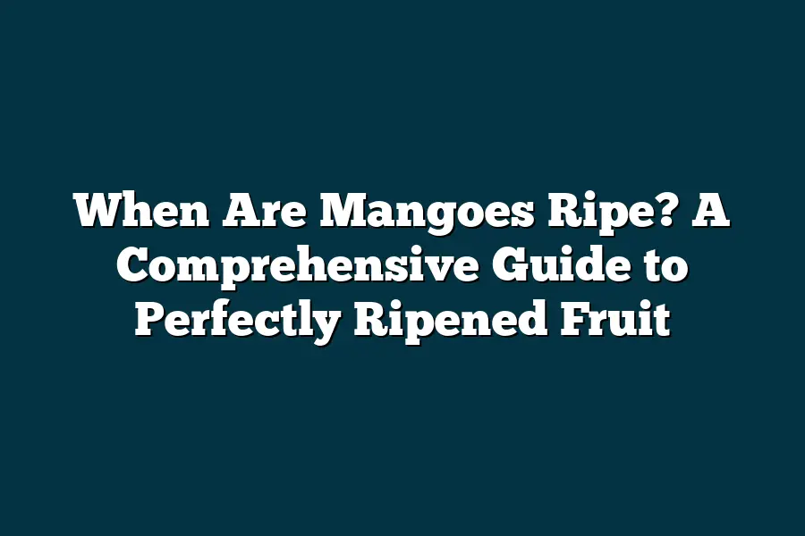 When Are Mangoes Ripe? A Comprehensive Guide to Perfectly Ripened Fruit ...