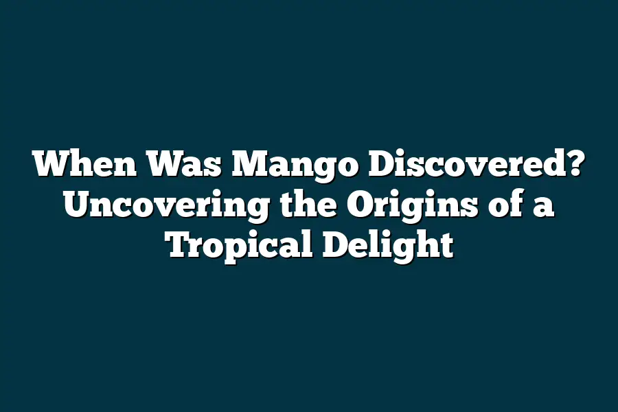 When Was Mango Discovered? Uncovering the Origins of a Tropical Delight ...