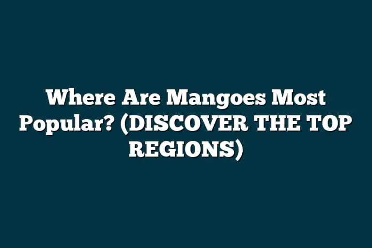 Where Are Mangoes Most Popular? (DISCOVER THE TOP REGIONS ...
